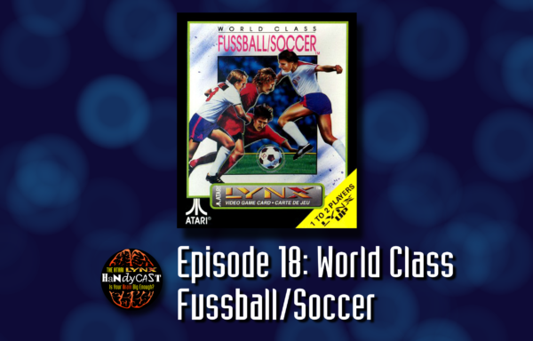 EPISODE 18: World Class Fussball/Soccer - The Atari Lynx HandyCast